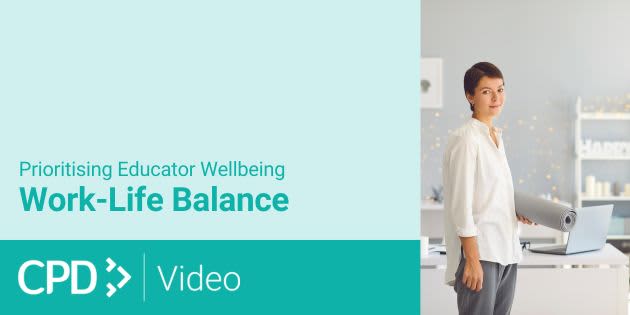 Prioritising Educator Wellbeing: Work-Life Balance CPD Video