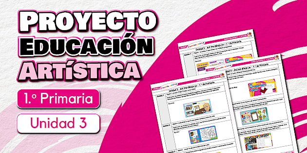Proyecto Educación Artística: Unidad 3 - 1.º de Primaria