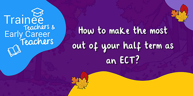 How to make the most out of your half term as an ECT?