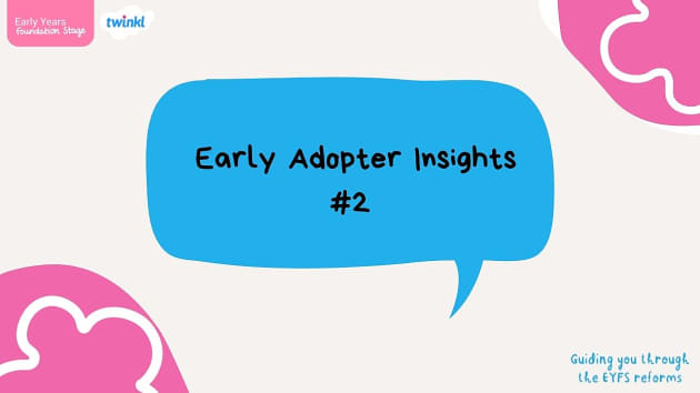 Early Adopter Insights - Part 2 | EYFS Blog - Twinkl Early Adopter Insights - Part 2 | EYFS Blog - Twinkl