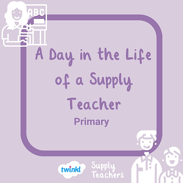 A Day in the Life of a Primary Supply Teacher. - Twinkl