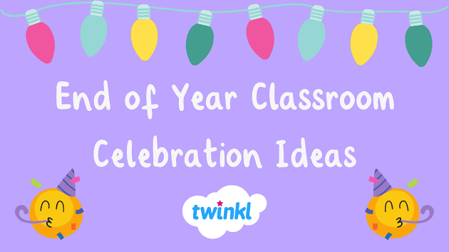 End of Year Classroom Celebrations - Twinkl