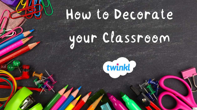5 Teacher Tips for Decorating Your Classroom - Twinkl