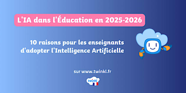 L'IA dans l'Éducation en 2025-2026 : 10 raisons pour les enseignants d'adopter