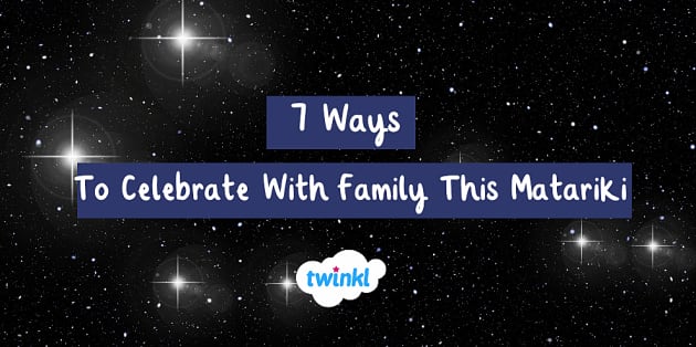 7 Ways to Celebrate Matariki With Your Family - Twinkl