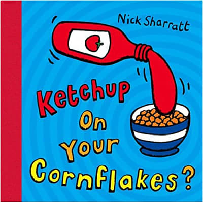 Ketchup on your Cornflakes by Nick Sharratt a wonderfully-fun EYFS/KS1 book